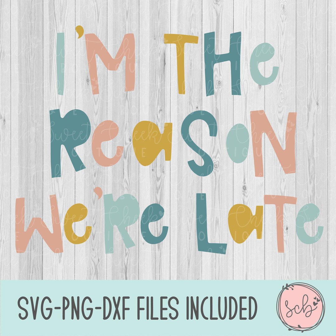 I'm the Reason We're Late Svg, We're Late Svg, Baby Svg, Kid Svg, Late ...
