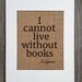 I Cannot Live Without Books Quote on Burlap - Book Lover Gift Ideas ...