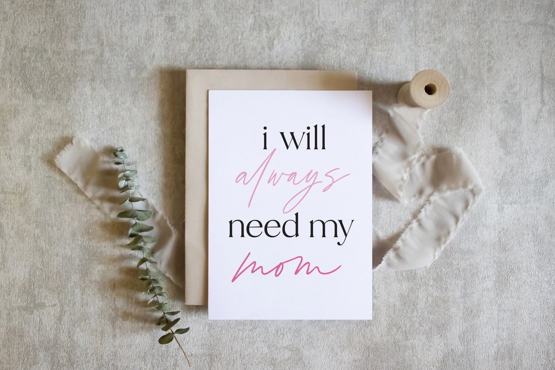 Ill Always Need My Mom, Mothers Day Card, Cute Card for Mom / SKU ...