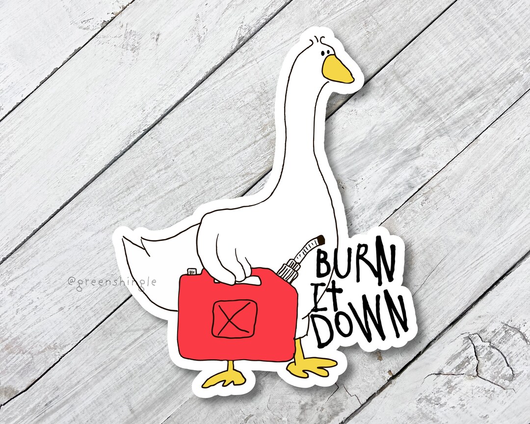 Burn It Down Goose Sticker, Weatherproof Vinyl Decal - Etsy