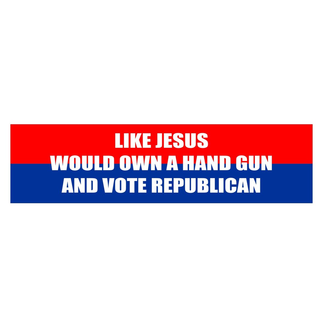 Like Jesus Would Own a Gun and Vote Republican Bumper Sticker,funny ...