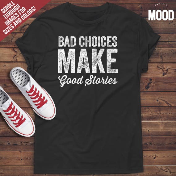 Bad Choices Make Good Stories T Shirt Bad Choices Shirt Etsy