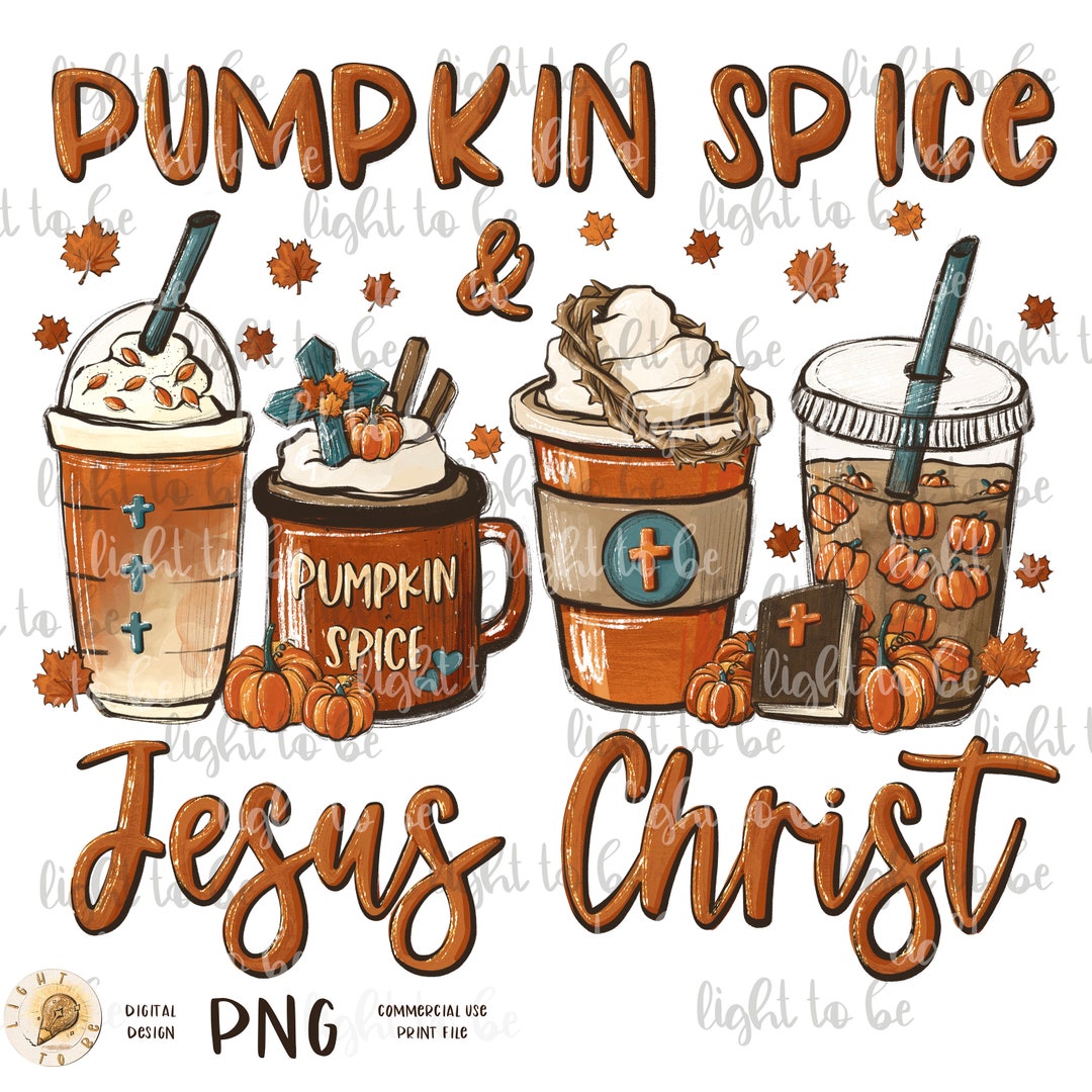Pumpkin Spice and Jesus Christ PNG, Pumpkin Spice Latte, Fall PSL, Give ...