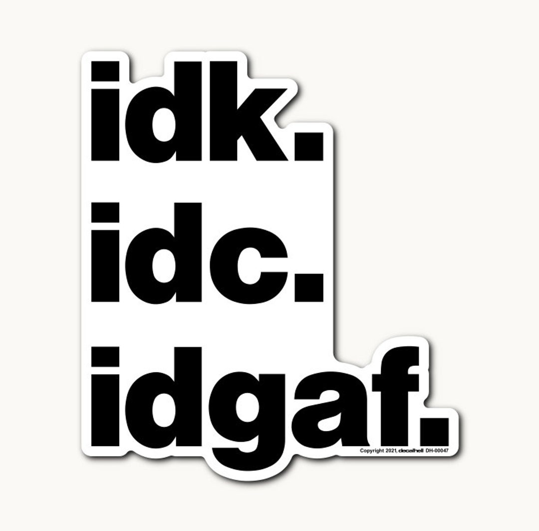 Idk. Idc. Idgaf. Decal - Etsy