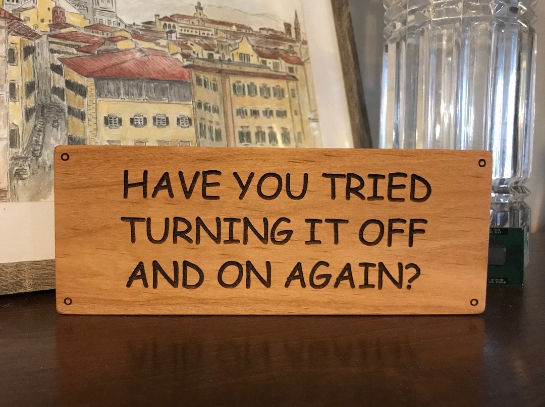 Have You Tried Turning It off and on Again, Shelf Sitter, Laser ...