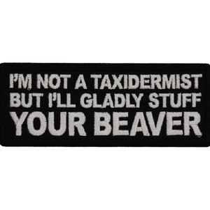 I'm Not a Taxidermist, but I'll Stuff Your Beaver 4" X 1.5" Iron on ...