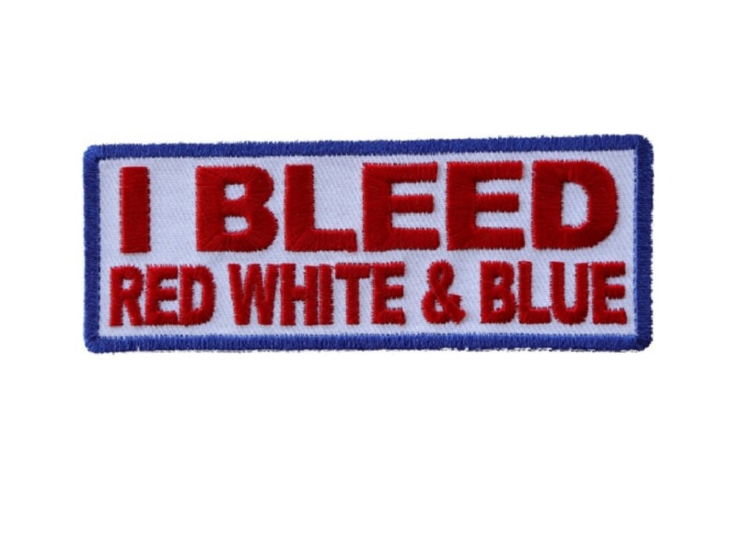 I Bleed RED WHITE and BLUE 4 X 1.5 Iron on Patch 5314 C73 - Etsy