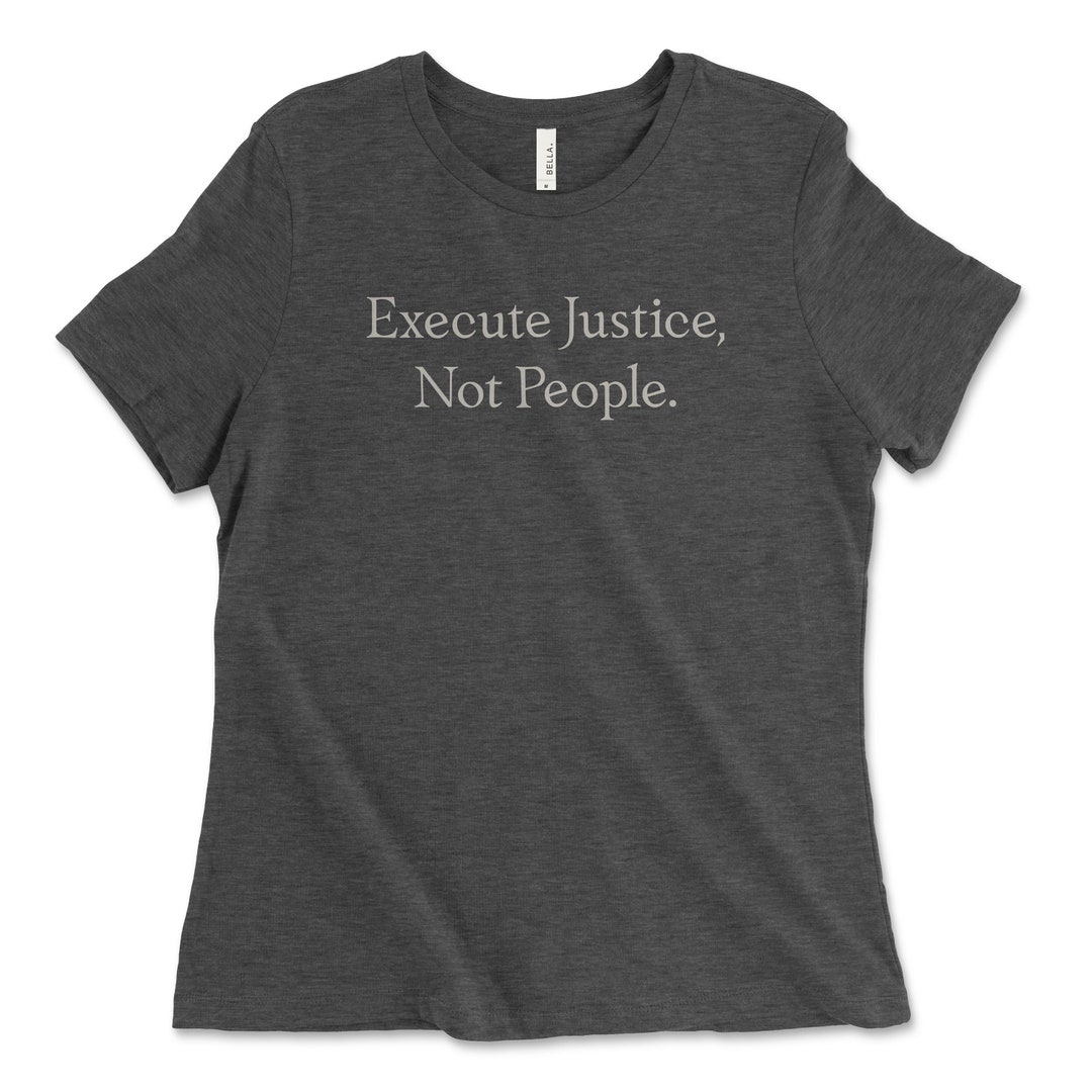 Execute Justice Not People T Shirt | Women's Abolish the Death Penalty ...