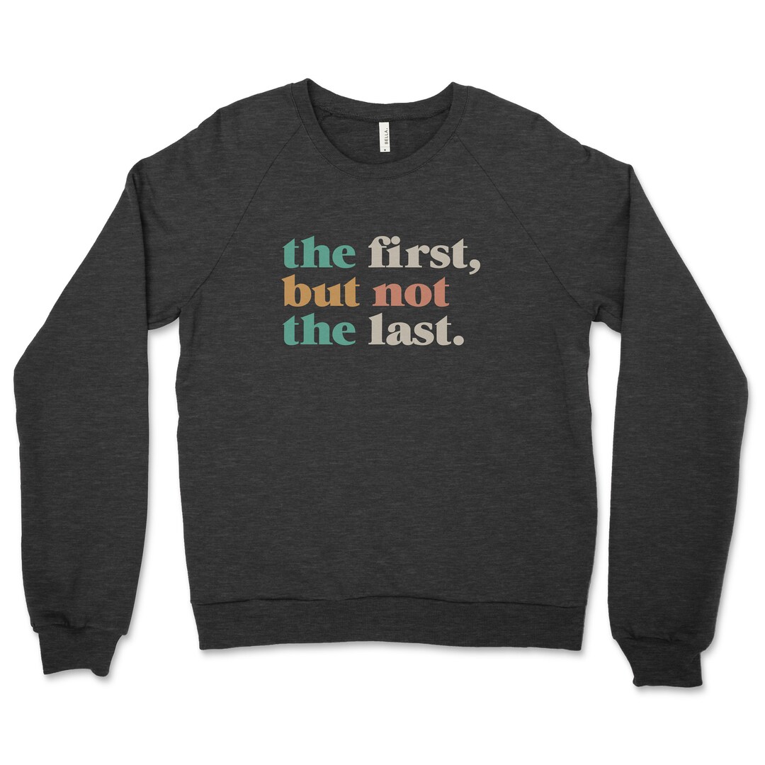 The First but Not the Last Sweatshirt the First Not the Last - Etsy