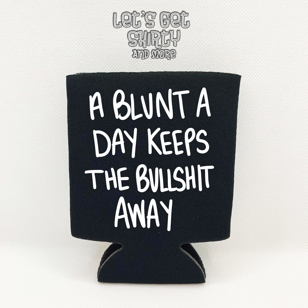 A Blunt A Day Keeps the Bullshit Away Can Cooler Beer - Etsy