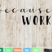 Because Work. SVG, Dxf, Eps, Studio3 and Transparent PNG - Etsy