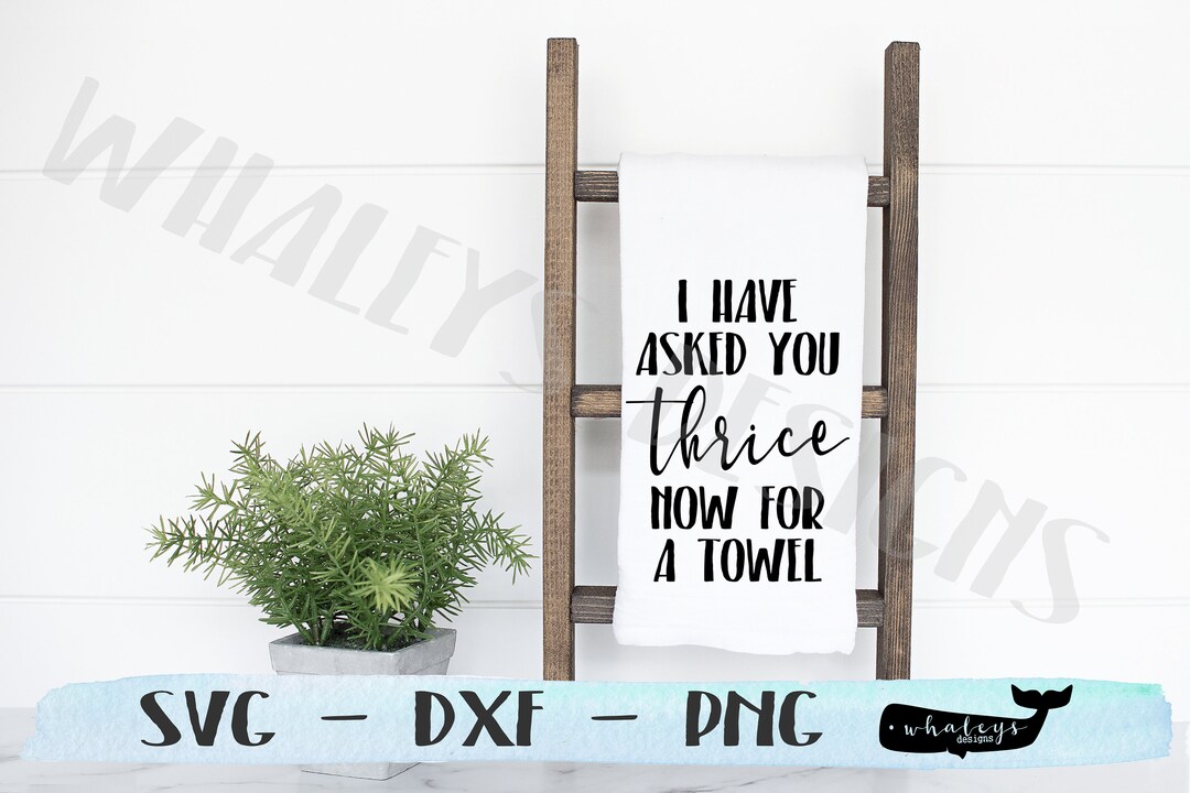 I Have Asked You Thrice Now for a Towel SVG, Schitts Creek DXF, Kitchen ...