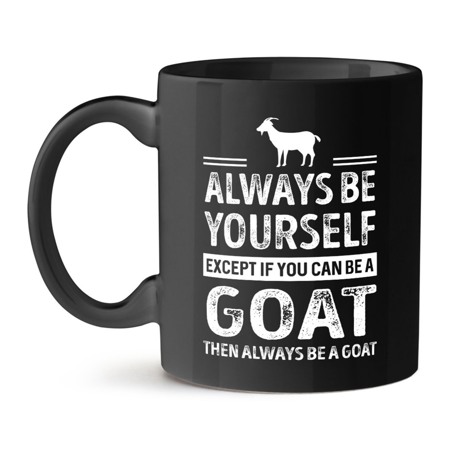 Goat Mug, Always Be Yourself Except If You Can Be A Goat Then Always Be ...