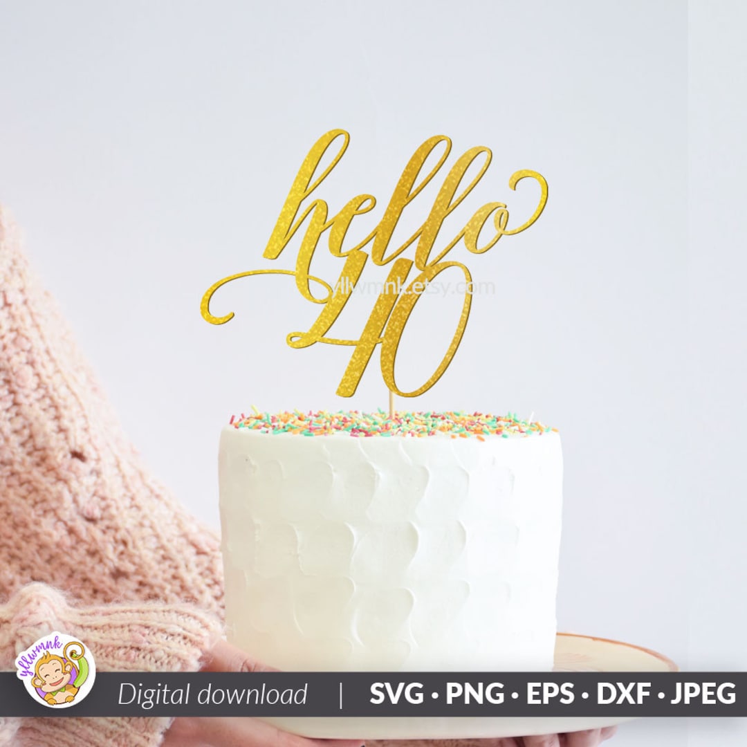 Hello 40 Cake Topper Svg | Happy Birthday Svg, Birthday Cake Topper SVG ...