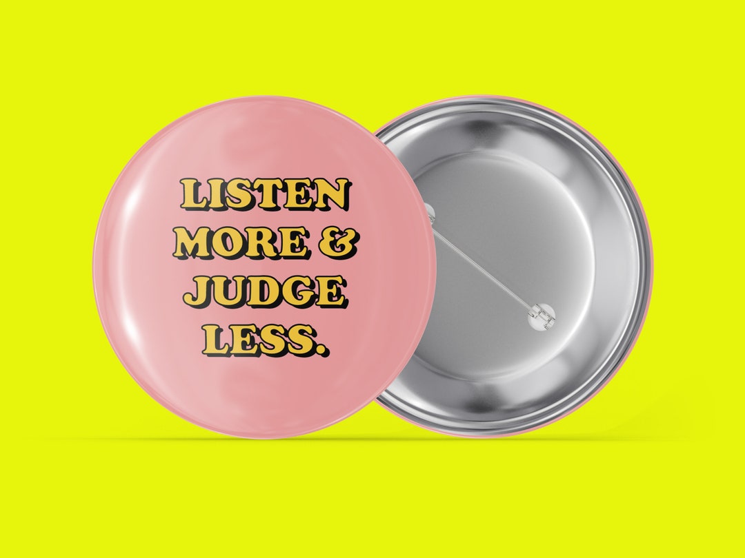 Listen More & Judge Less - Simple Sayings - Handmade Pin Back Button - Etsy