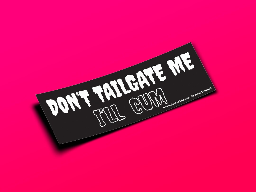 Don't Tailgate Me I'll C*m MATURE - 10" X 3" Bumper Sticker or Magnet ...
