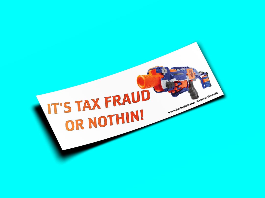 It's Tax Fraud or Nothin'! Soft Dart ,- 10" X 3" Bumper Sticker or ...