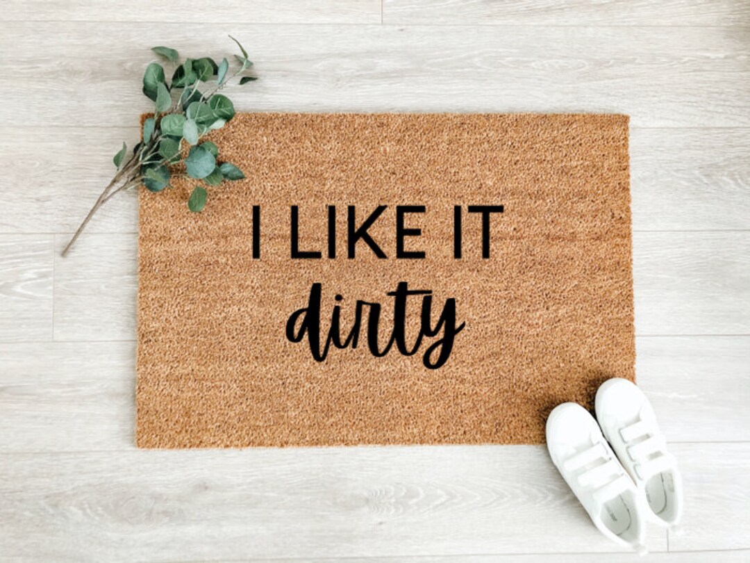 I Like It Dirty Doormat – Funny Doormat – Rude Doormat – Front Porch ...