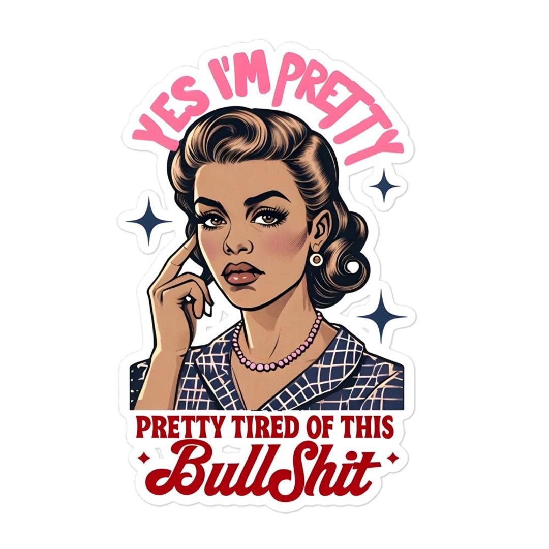 I Am Pretty Tired of This BS Sticker – Vintage Attitude, Modern Mood ...