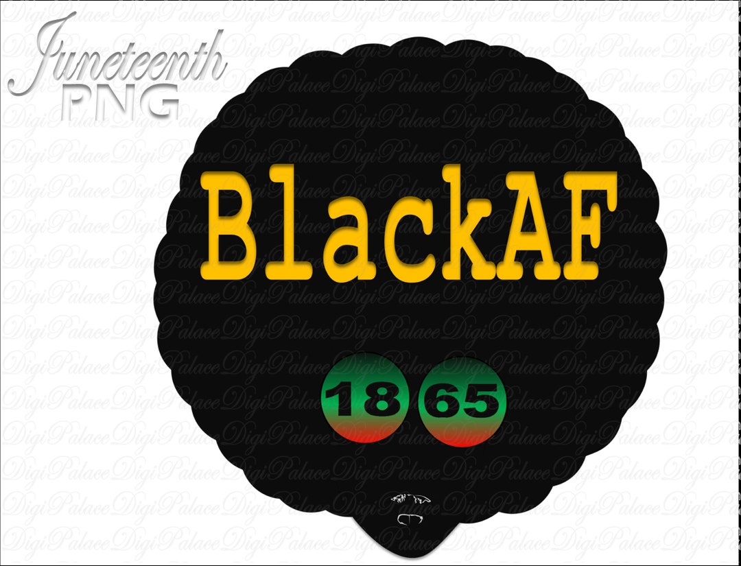 Black AF Png, Juneteenth Png, Juneteenth Clipart, Juneteenth Black ...