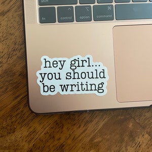 Hey Girl, You Should Be Writing Sticker - Great Gift for Writers ...