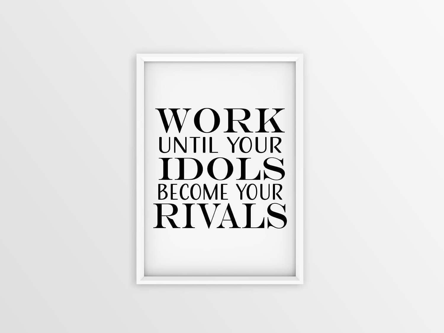 Work Until Your Idols Become Your Rivals Printable Wall Art, Home Decor ...