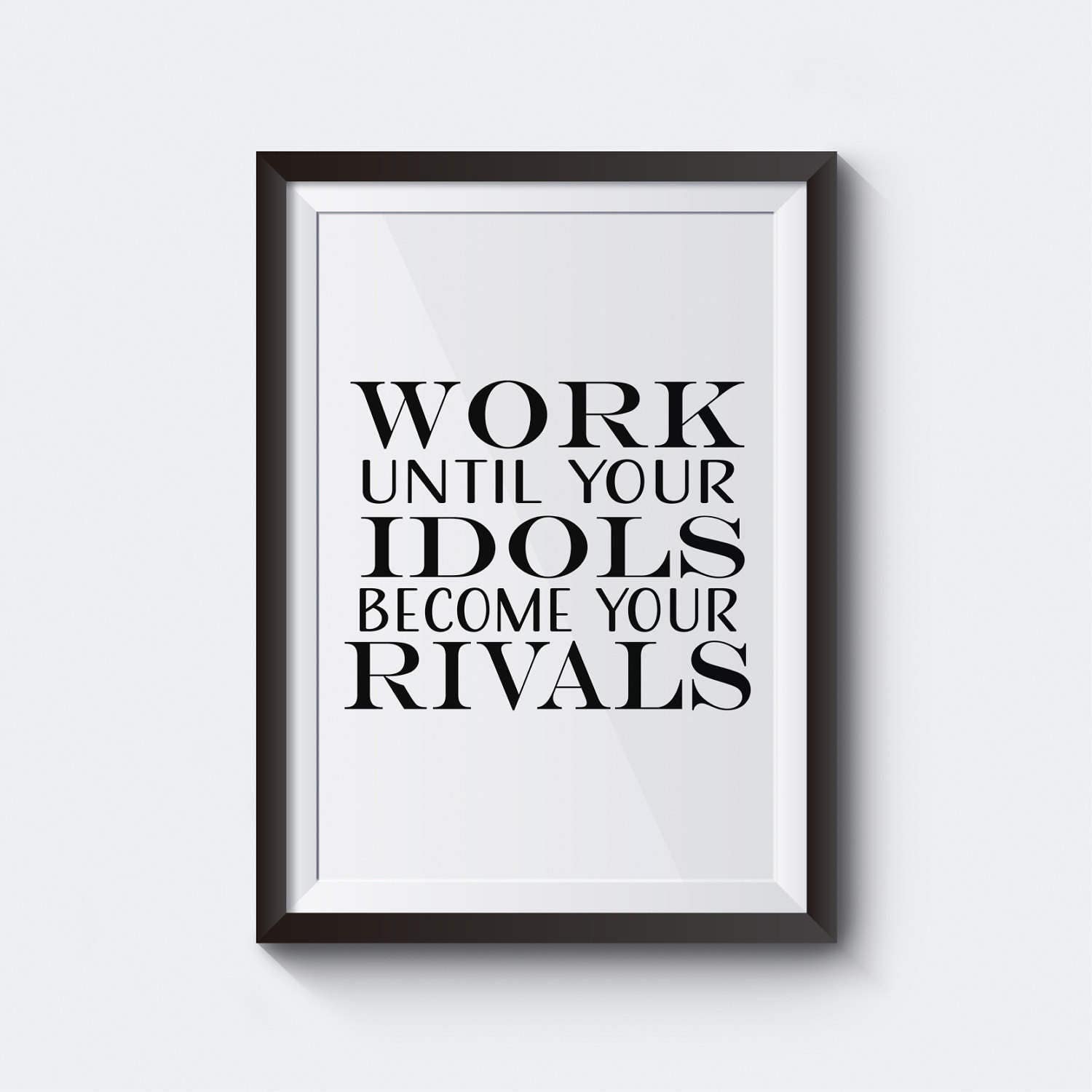 Work Until Your Idols Become Your Rivals Printable Wall Art, Home Decor ...