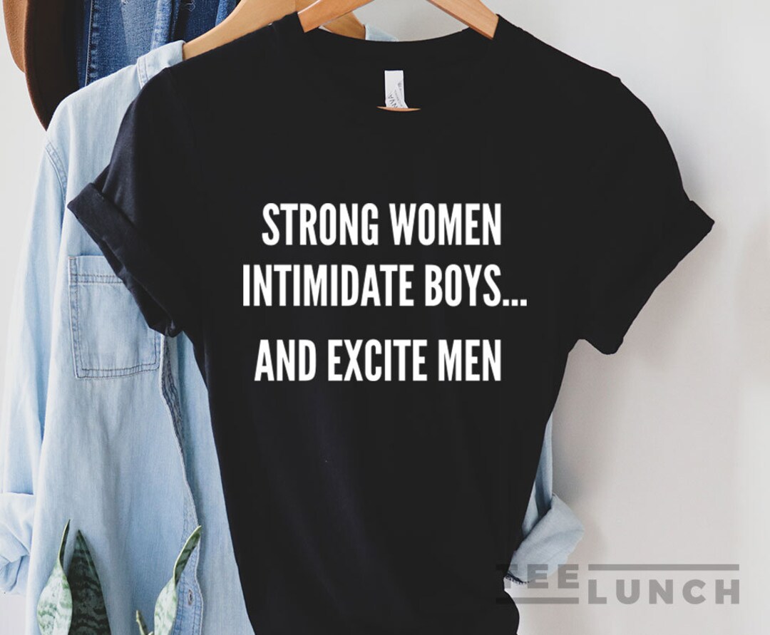Strong Women Intimidate Boys and Excite Men, Feminist, Feminist T-shirt ...