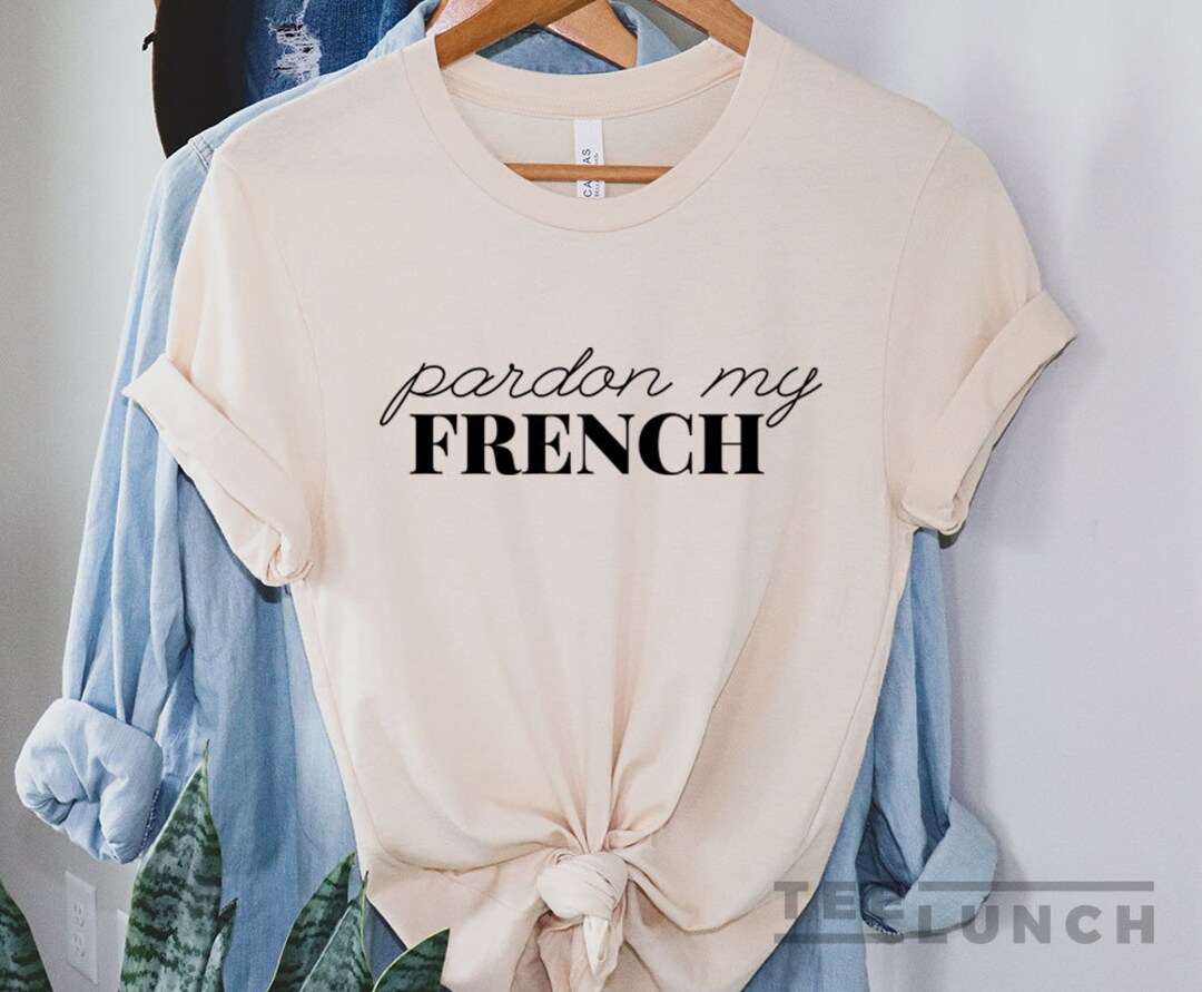 Pardon My French, Pardon My French T-shirt, Pardon Tee, France Shirt ...