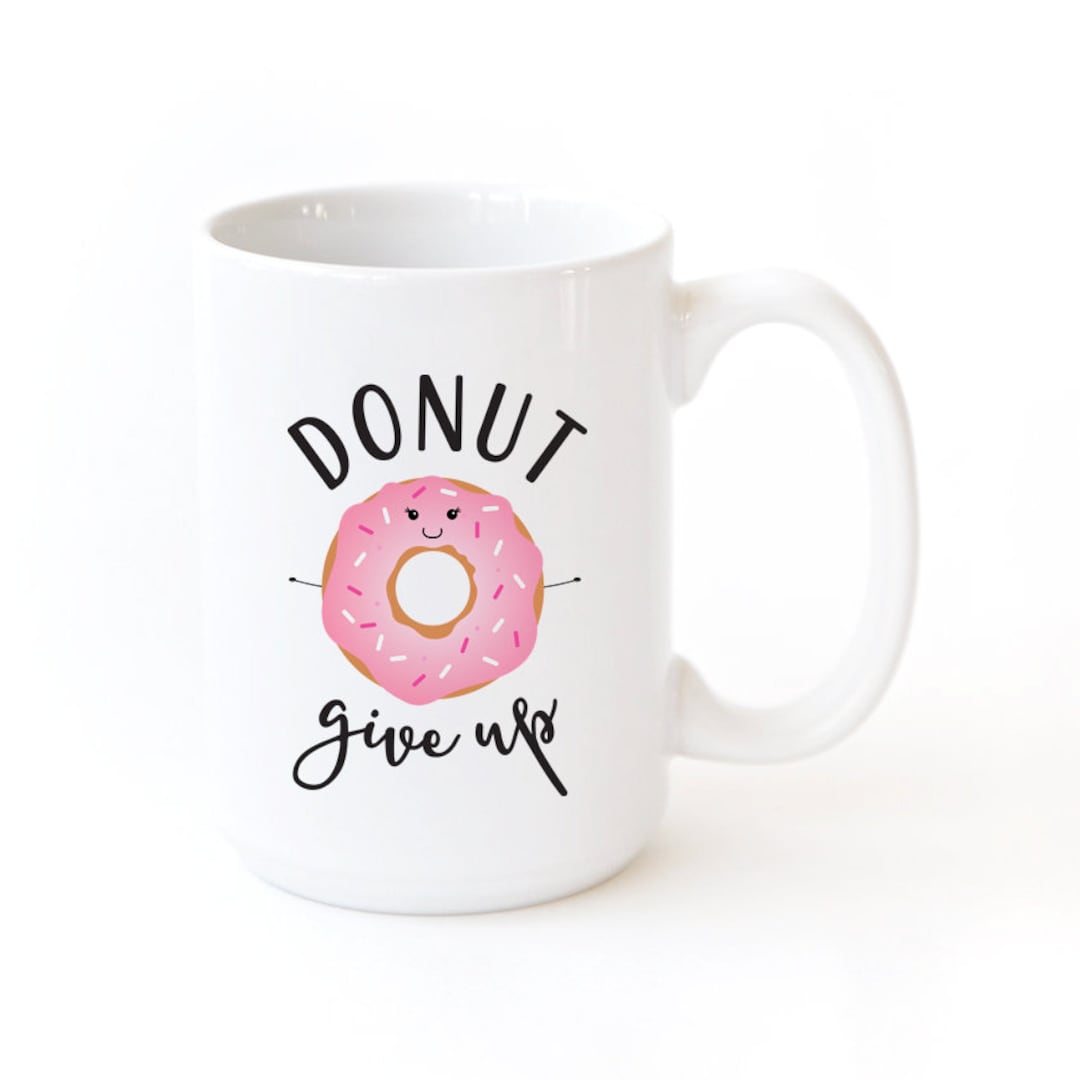 Donut Give up Porcelain Ceramic Coffee Mug, Motivational, Encouragement ...