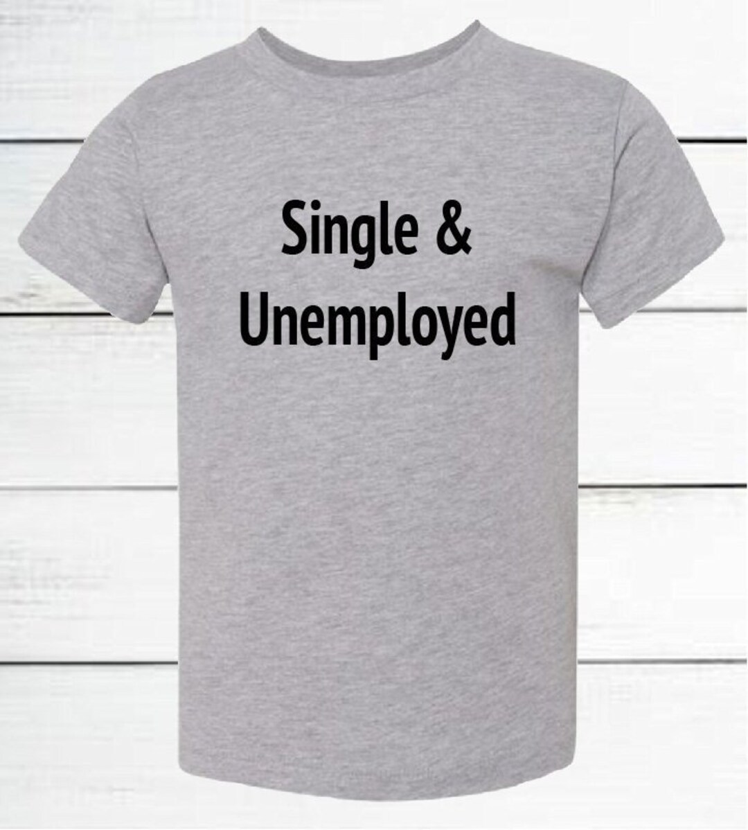 Single and Unemployed, Funny Toddler Shirt, Funny Kids Shirt, Cute ...