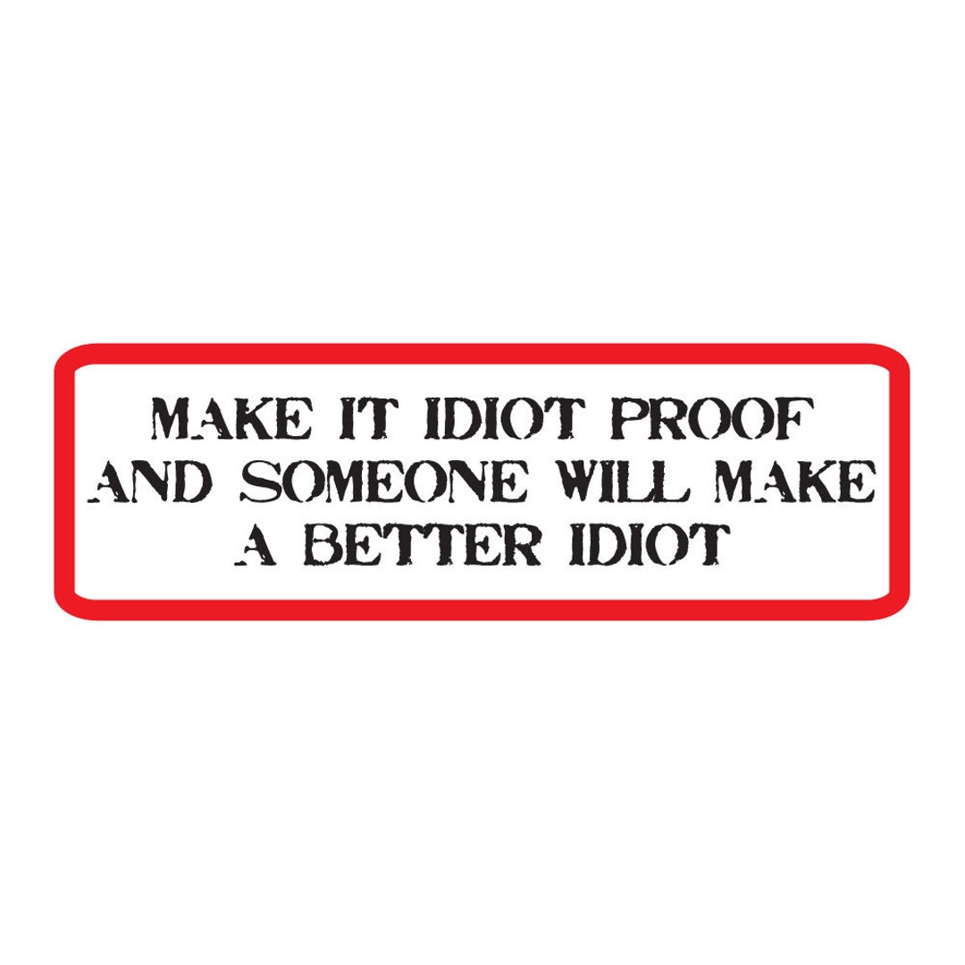 Make It Idiot Proof and Someone Will Make A Better Idiot 2" X 3 ...
