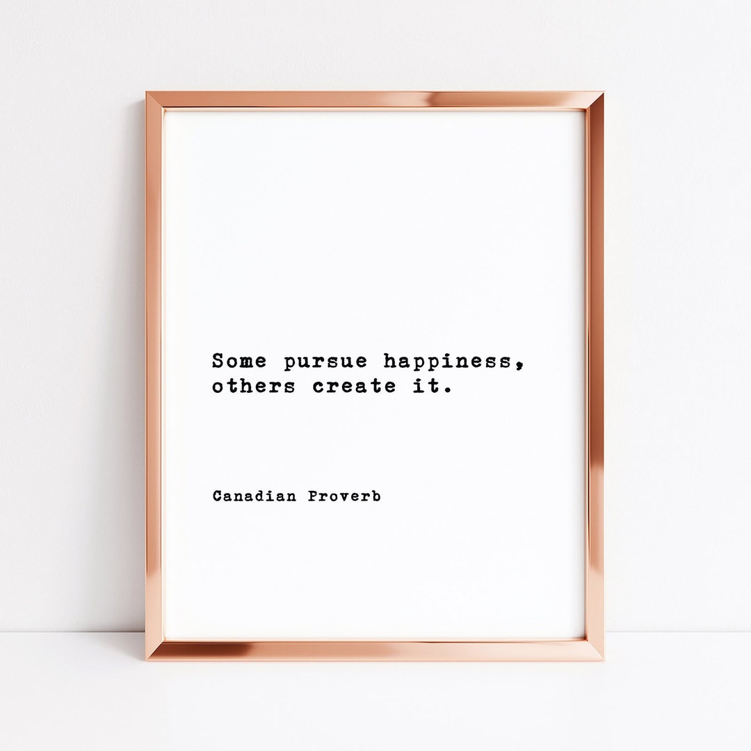 Some Pursue Happiness Others Create It Canadian Proverb Motivational ...