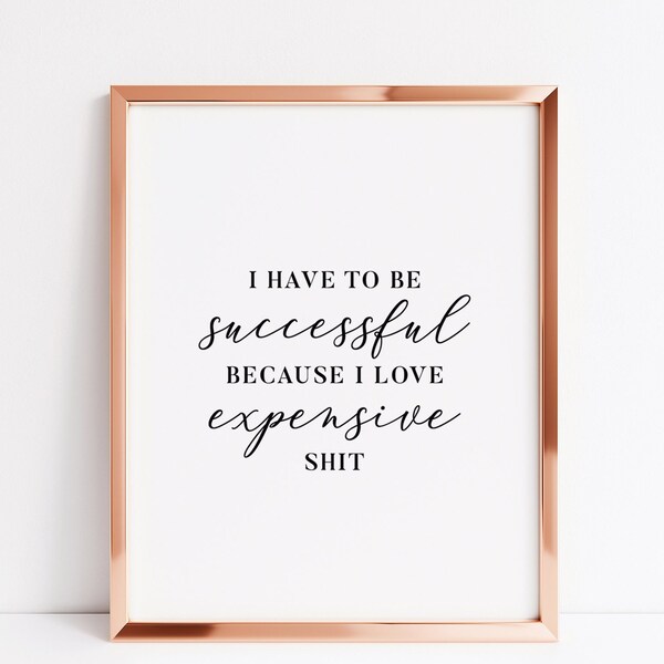 I Have to Be Successful Because I Like Expensive Shit Poster - Etsy