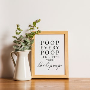 Poop Every Poop Like It's Your Last Poop Funny Bathroom Sign Bathroom ...