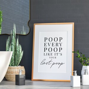 Poop Every Poop Like It's Your Last Poop Funny Bathroom Sign Bathroom ...