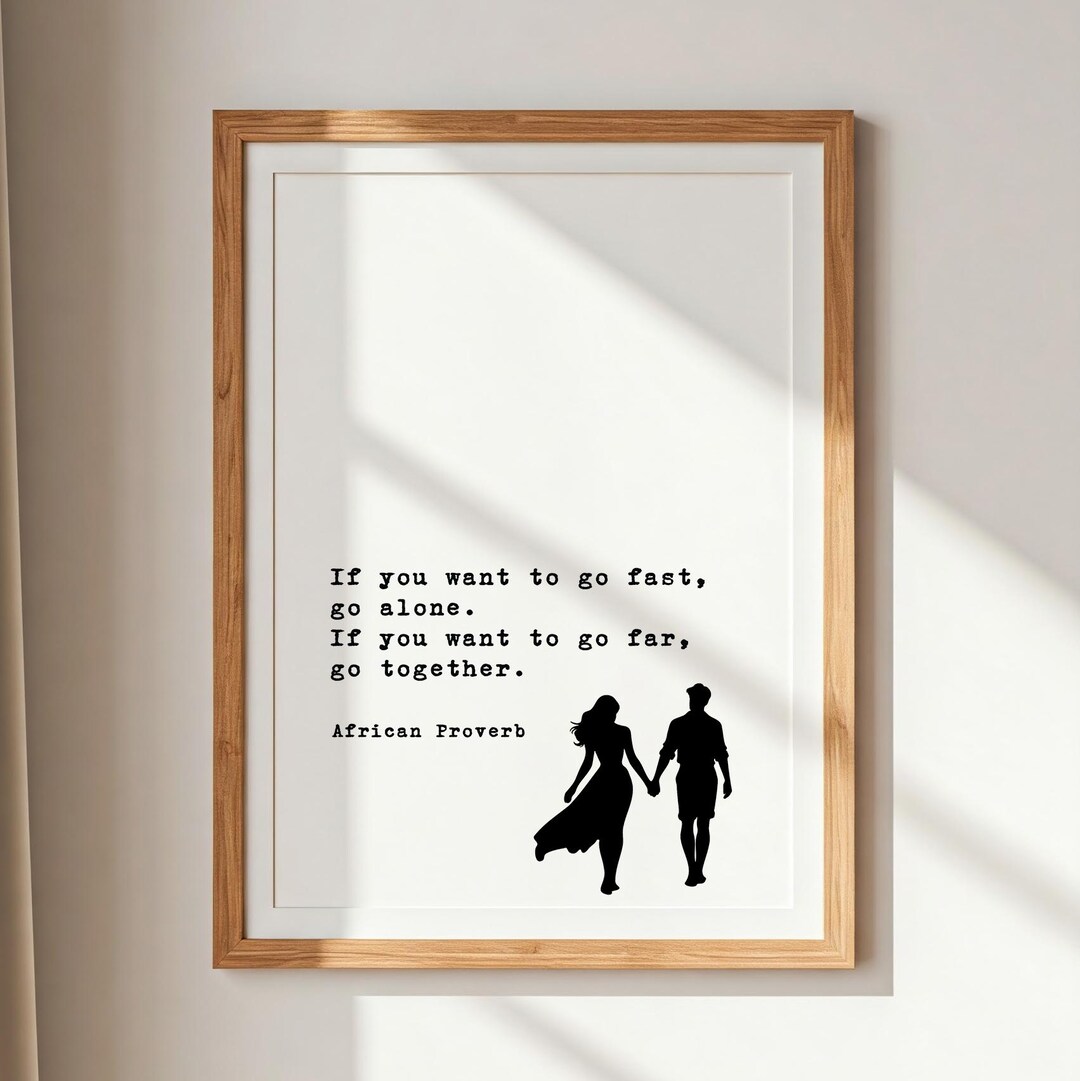If You Want to Go Fast, Go Alone. If You Want to Go Far, Go Together ...