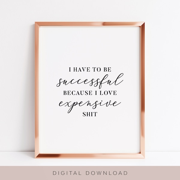 I Have to Be Successful Because I Like Expensive Things Sign - Etsy