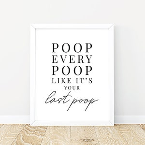 Funny Bathroom Sign | Poop Every Poop Like It's Your Last Poop | Toilet ...