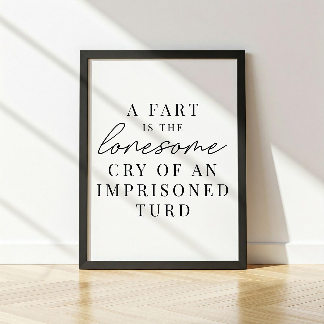 Funny Bathroom Sign | A Fart is the Lonesome Cry of an Imprisoned Turd ...