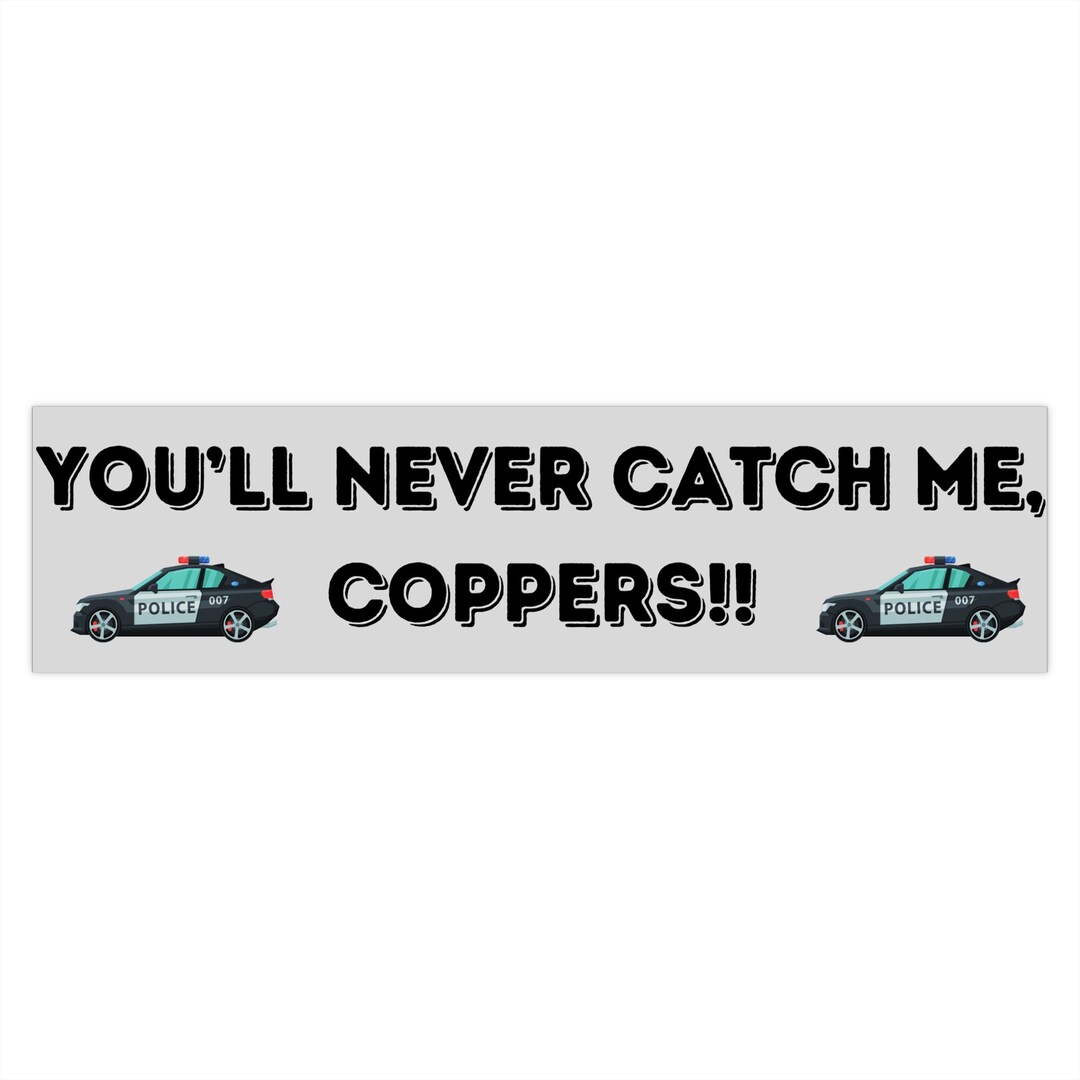 Bumper Sticker Funny Police Chase - You'll Never Catch Me Coppers ...