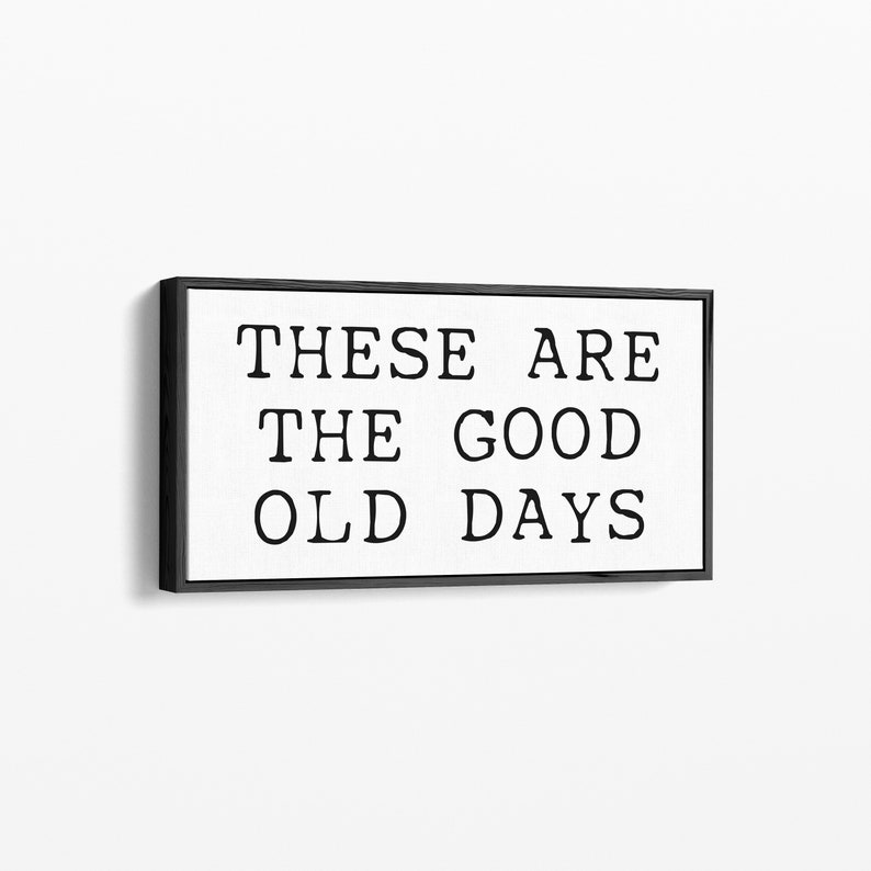 These Are the Good Old Days Sign Horizontal Wall Art - Etsy