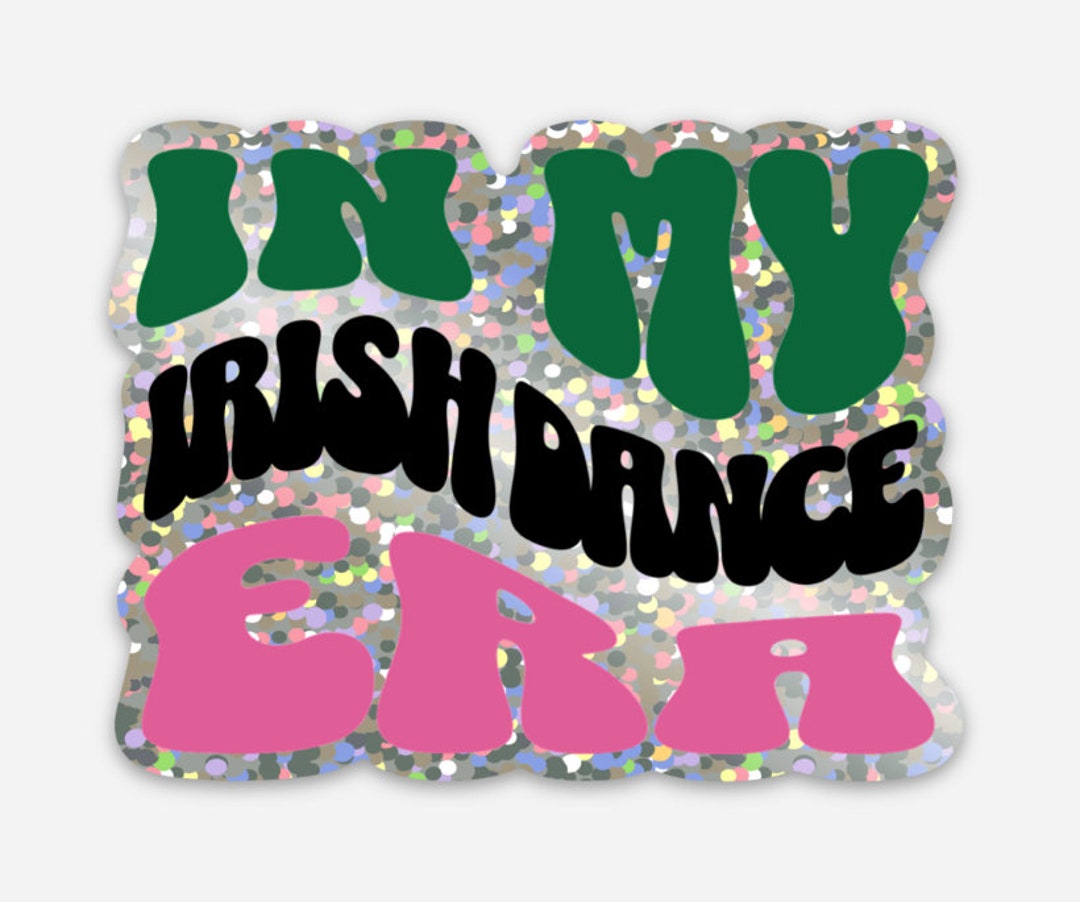 Irish Dance Sticker, Glitter in My Irish Dance Era Sticker, Irish Step ...