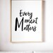 Every Moment Matters Wall Art Print, Inspirational Quote Print ...
