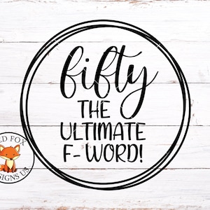 SVG FILES, Fifty the Ultimate F Word SVG, Fifty and Fabulous Svg, Svg ...