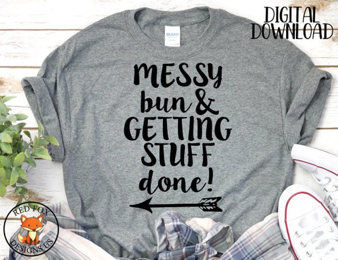Messy Bun and Getting Stuff Done SVG, Arrow SVG, Cricut Cutting File ...