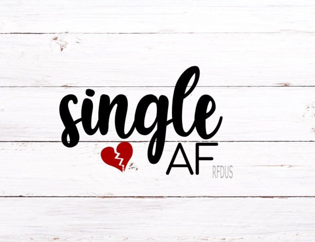 Single AF Svg, Digital Download File, Taken AF Svg, T Shirt Ideas for ...