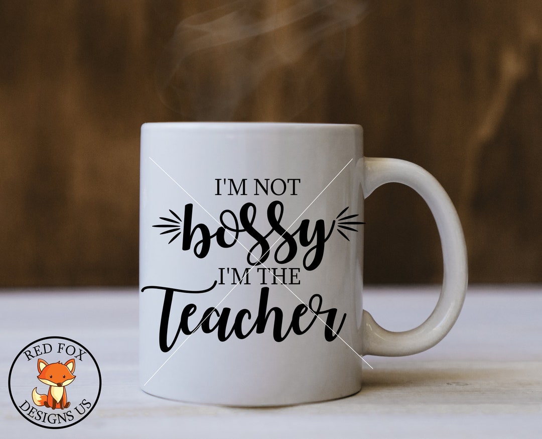 SVG FILES Im Not Bossy Im the Teacher Svg Funny Teacher Shirt Design ...