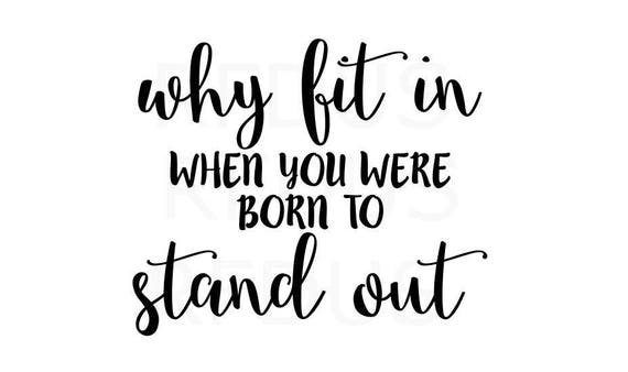 Why fit in when you were born to stand out svg easy cricut