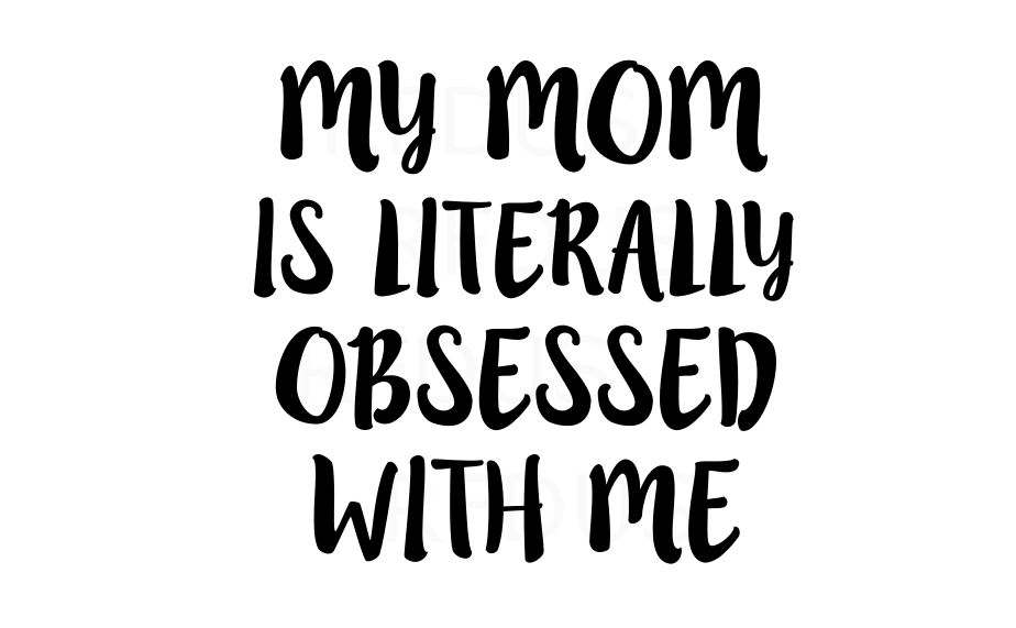My Mom Is Literally Obsessed With Me SVG Baby Svg I Woke Up | Etsy